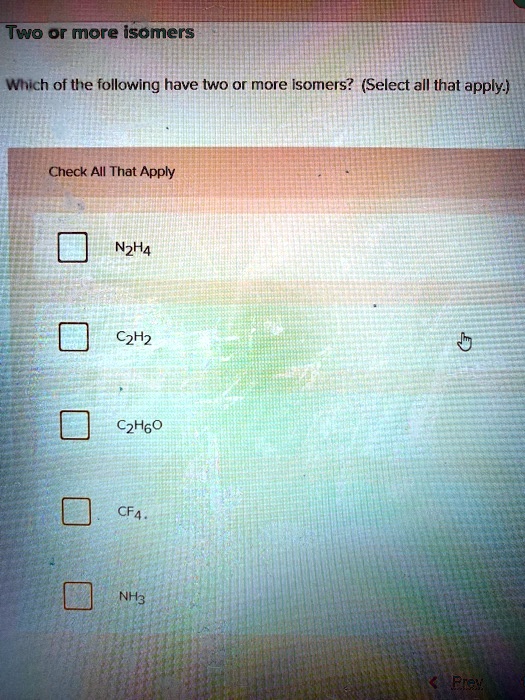 SOLVED: Which of the following have two or more isomers? (Select all ...