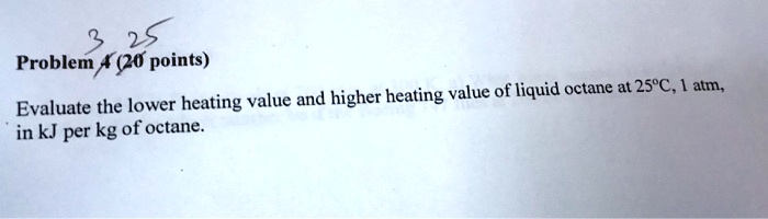 problem q20 points and higher heating value of liquid octane at 25c atm ...