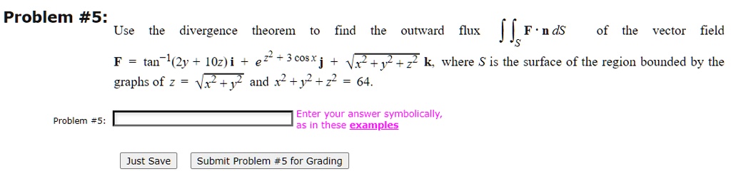 SOLVED: Problem #5: Use the divergence theorem find the outward flux f ...