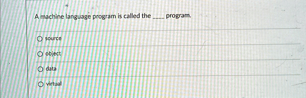 Solved A Machine Language Program Is Called The Program Source Object 5148