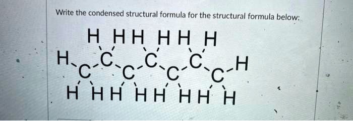 SOLVED: Write the condensed structural formula for the structural formula below: H HH HH H H-c-C ...