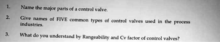 1. Name the major parts of a control valve. 2. Give names of FIVE ...