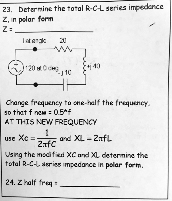 23. Determine the total R-C-L series impedance Z, in polar form Z = I at angle 20 +j 40 + 120 at ...