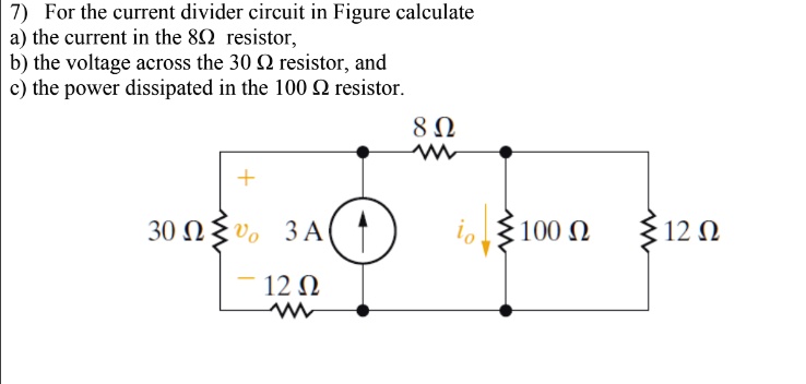 7) For the current divider circuit in Figure calculate a) the current ...