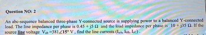 SOLVED: Question NO:2 An abc-sequence balanced three-phase Y-connected source is supplying power ...