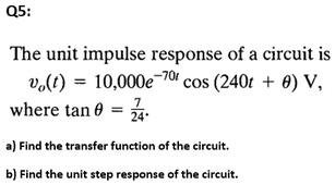 Q5: The unit impulse response of a circuit is vo(t) = 10,000e^-70tcos ...