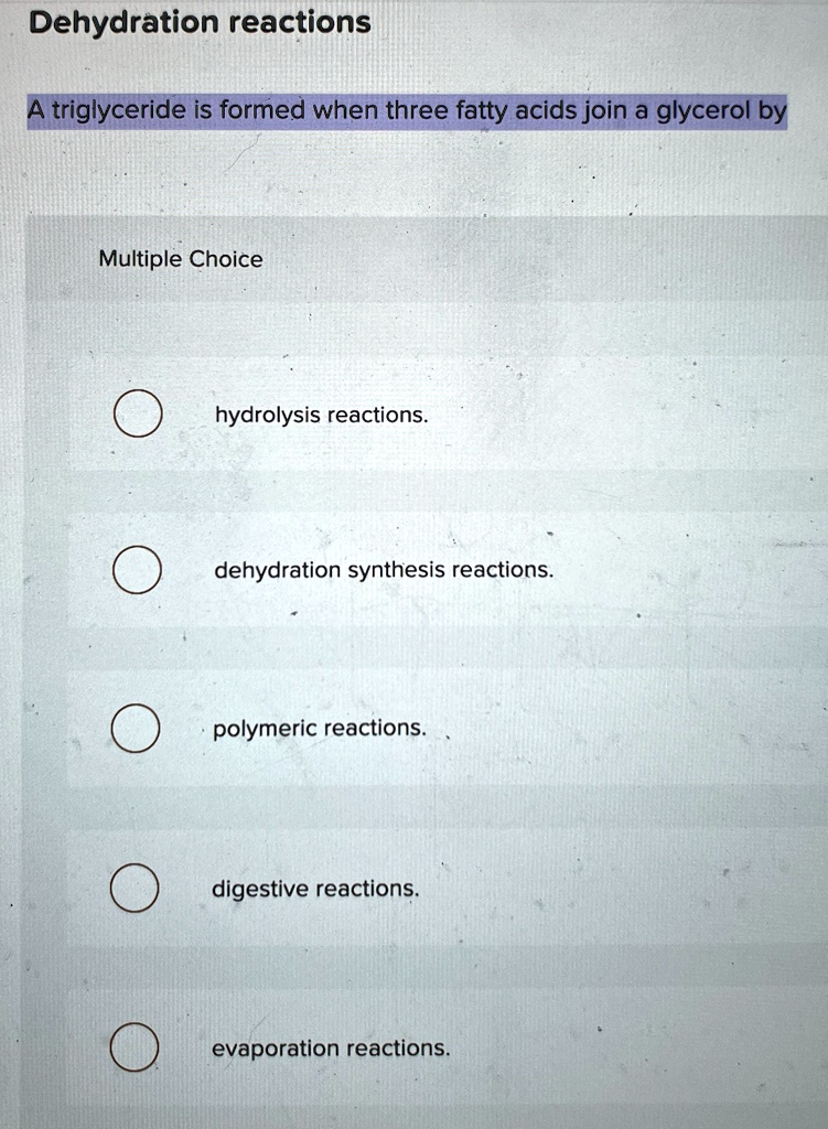 Dehydration reactions A triglyceride is formed when three fatty acids ...