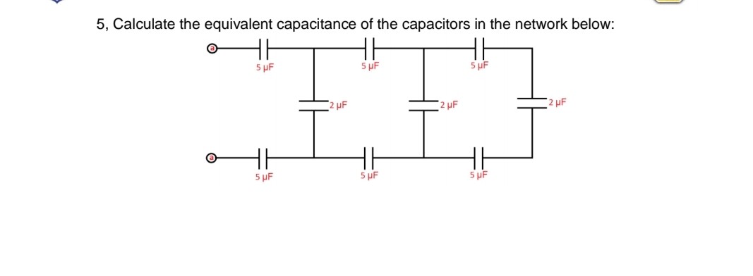 SOLVED: 5, Calculate the equivalent capacitance of the capacitors in the network below: