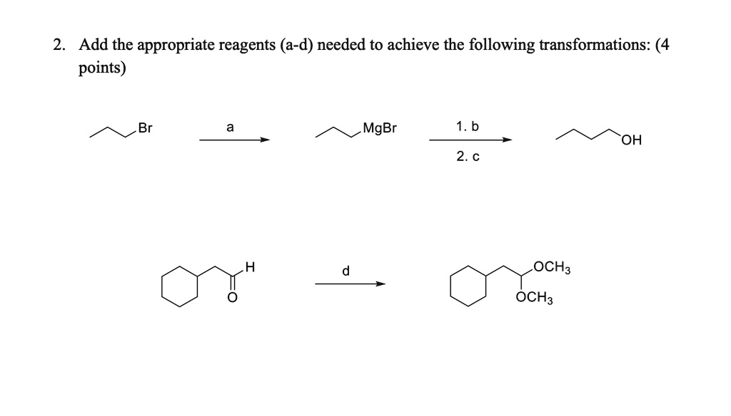 SOLVED: 2. Add the appropriate reagents (a-d) needed to achieve the ...