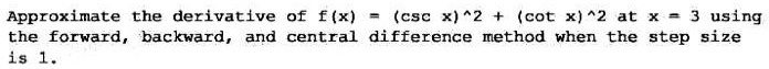 SOLVED: Approximate the derivative of f(x)=(csc x)^2 + (cot x)^2 at x ...