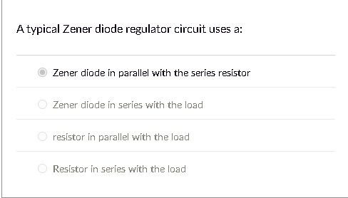 A typical Zener diode regulator circuit uses a: Zener diode in parallel ...