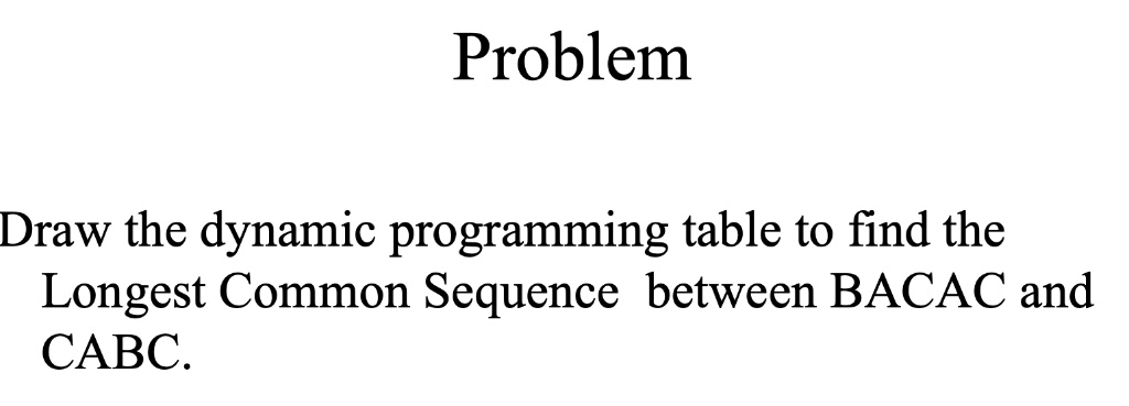 Solved Design And Analysis Of Algorithms Problem Draw The Dynamic Programming Table To Find