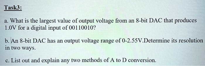 task3 awhat is the largest value of output voltage from an 8 bit dac that produces 10v for a ...
