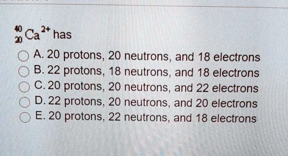 40 2 2 ca has a 20 protons 20 neutrons and 18 electrons b 22 protons 18 ...