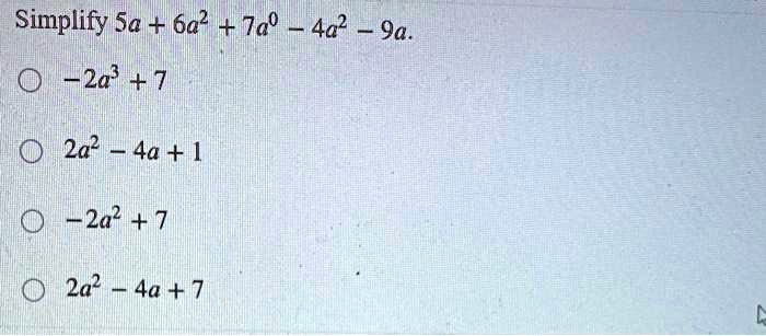 SOLVED: Simplify Sa + 6a2 + 7a" 4a2 9a ~2a3 + 7 2a? 4a + [ 2a2 +7 2a2 ...