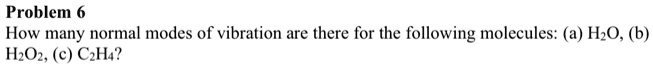 Problem 6 How many normal modes of vibration are there for the ...