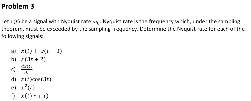 SOLVED: Problem 3 Let x(t) be a signal with Nyquist rate Ï‰o. Nyquist rate is the frequency ...