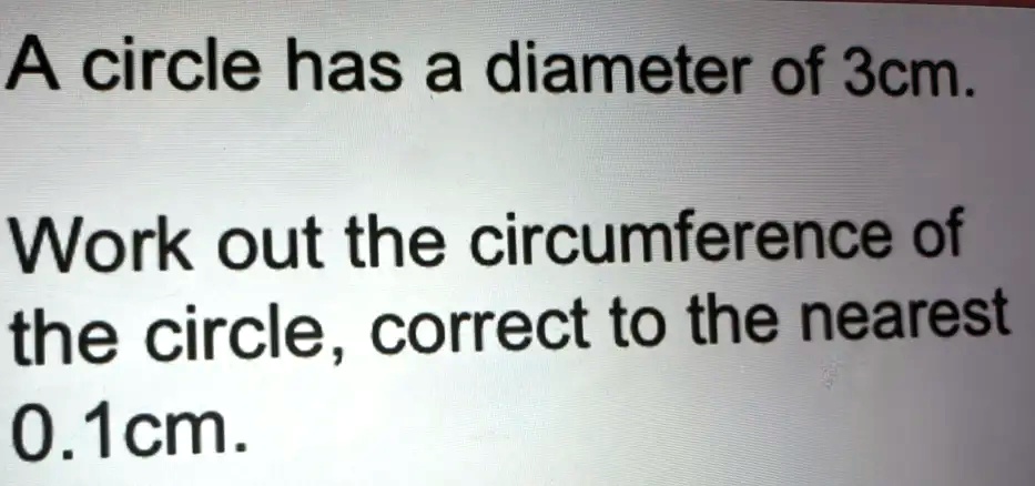 SOLVED: A circle has a diameter of 3 cm. Work out the circumference of ...
