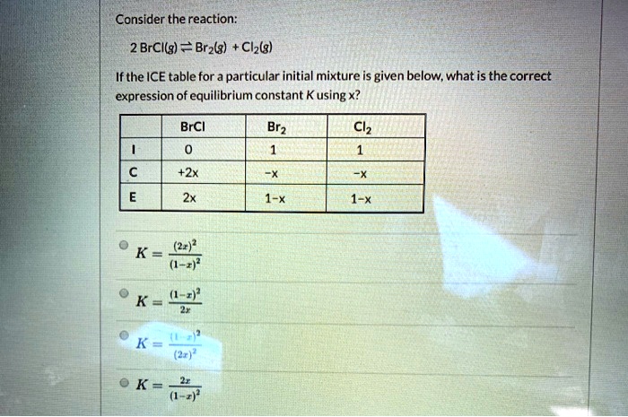 SOLVED: Consider the reaction: 2 BrCl(g) = Br2(g) + Cl2(g) If the ICE table for a particular ...