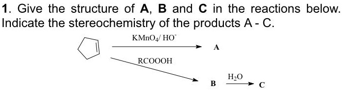 1. Give the structure of A, B and C in the reactions below. Indicate ...