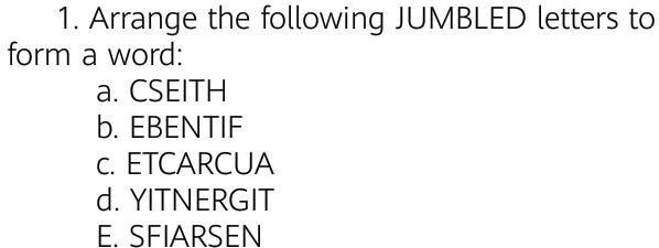 1. Arrange the following JUMBLED letters to form a word: a. CSEITH b. EBENTIF c. ETCARCUA d ...