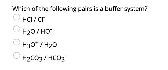 SOLVED: Which of the following pairs is a buffer system? HCl/Cl- and H2O/H2CO3 and HCO3-