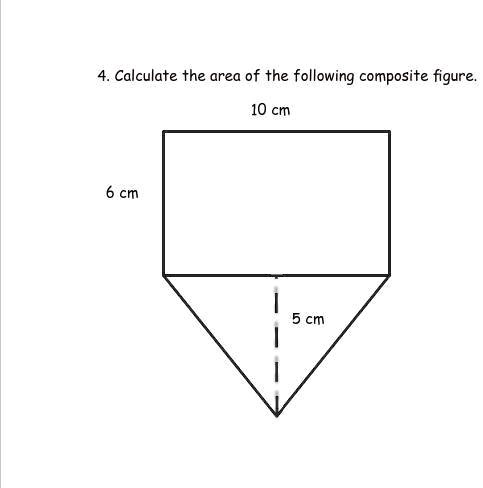 4. Calculate the area of the following composite figure. 10 cm 6 cm 5 cm