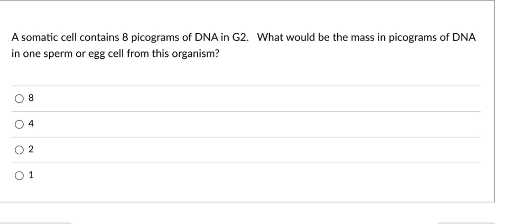 SOLVED: A somatic cell contains 8 picograms of DNA in G2. What would be ...