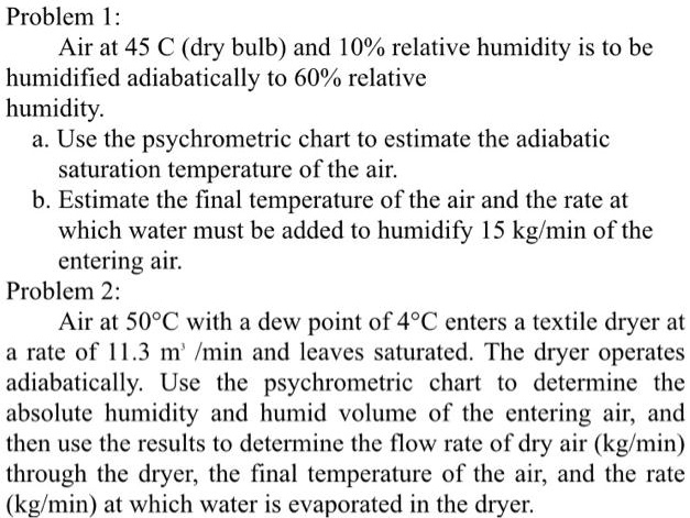 Problem 1: Air at 45 C (dry bulb) and 10% relative humidity is to be humidified adiabatically to ...