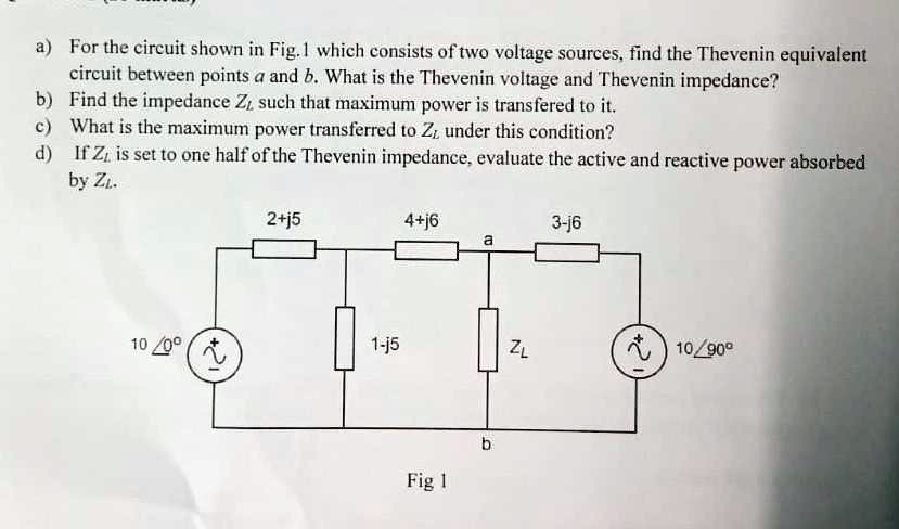 a) For the circuit shown in Fig. 1 which consists of two voltage sources, find the Thevenin ...