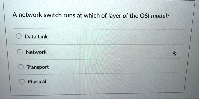 SOLVED: A network switch runs at which layer of the OSI model? Data ...