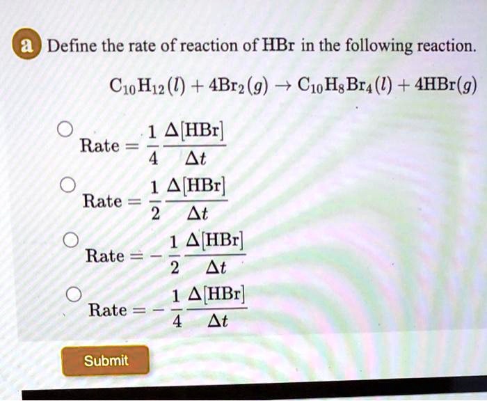 SOLVED: a Define the rate of reaction of HBr in the following reaction. C1H12(U) + ABr2 ( (g) 7 ...