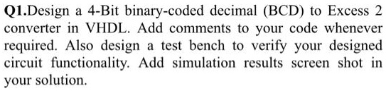Solved Design A 4 Bit Binary Coded Decimal Bcd To Excess 2 Converter In Vhdl Add Comments To 