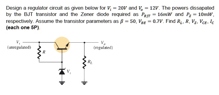 SOLVED: Design a regulator circuit as given below for V=20V and V=12V. The powers dissipated by ...