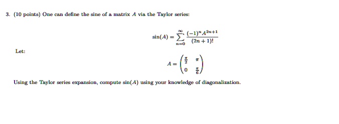 SOLVED: Can define the sine matrix via the Taylor series. sin(A) = (-1 ...