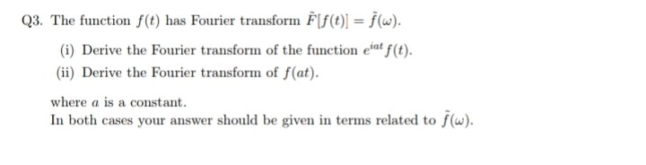 SOLVED: Q3. The function f(t) has Fourier transform F̃[f(t)]=f̃(ω). (i) Derive the Fourier ...
