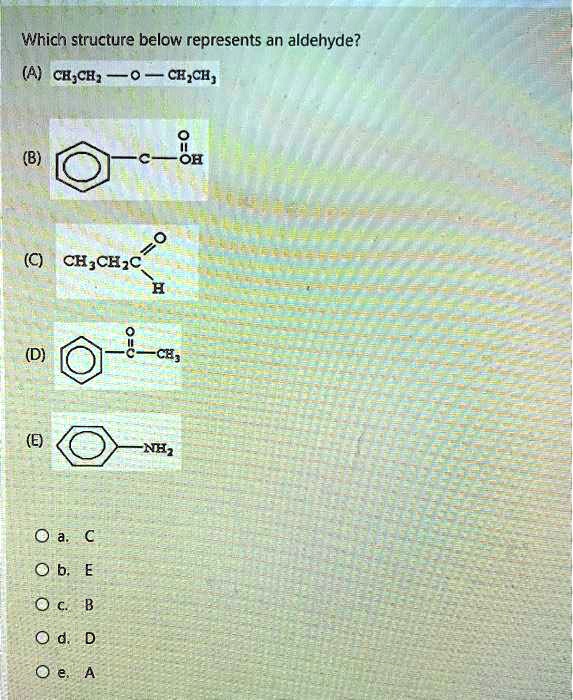 SOLVED: Which structure below represents an aldehyde? CE;CH, CH,CH; =0 CH,CH,C ca= NH,