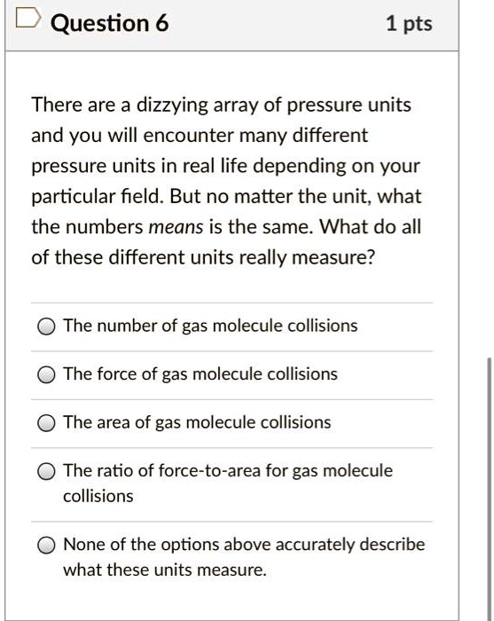 SOLVED: Question 6 1 pts There are a dizzying array of pressure units ... SOLVED: Question 6 1 pts There are a dizzying array of pressure units ...