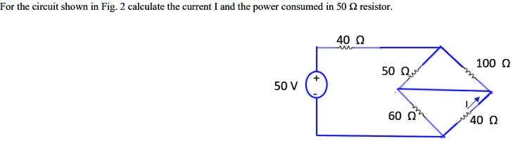 SOLVED: For the circuit shown in Fig.2 calculate the current I and the power consumed in 50 ...