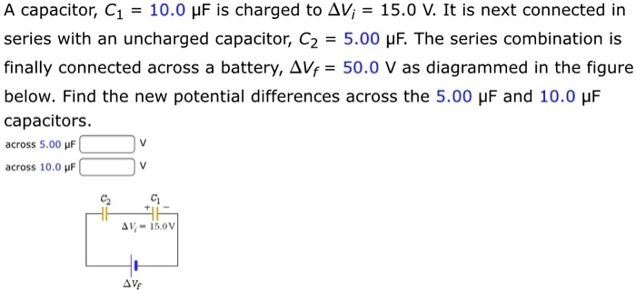 SOLVED: A capacitor, C1 = 10.0 F, is charged to V = 15.0 V. It is next connected in series with ...