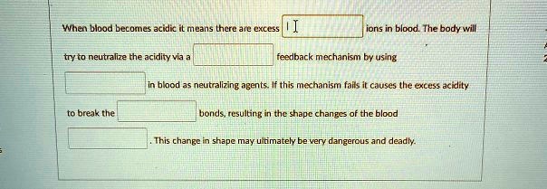 SOLVED: When blood becomes acidic, it means there are excess ions in ...