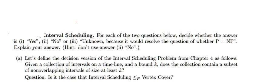 SOLVED: Interval Scheduling Problem: Interval Scheduling. For each of the two questions below ...