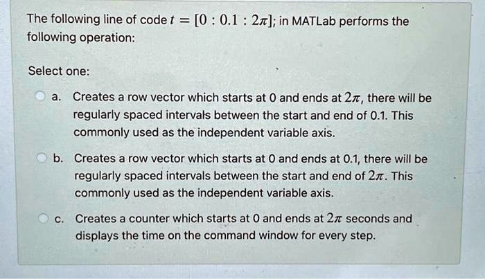 SOLVED: The following line of code t = [0:0.1:2] in MATLAB performs the following operation ...