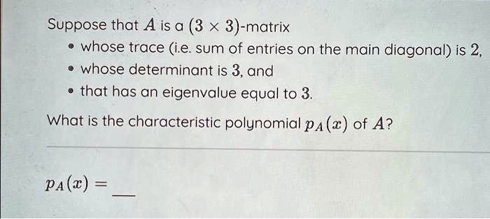 SOLVED: Suppose that A is a (3x3) matrix whose trace (i.e. sum of entries on the main diagonal ...