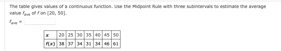 SOLVED: The table gives values of a continuous function: Use the Midpoint Rule with three ...