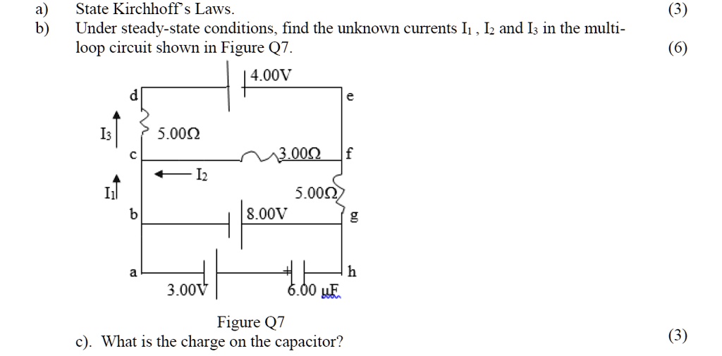 SOLVED: State Kirchhoff's Laws. Under steady-state conditions, find the unknown currents Il, Iz ...