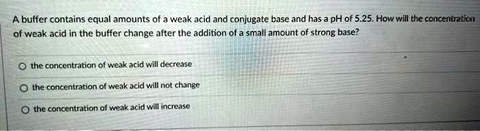SOLVED: A buffer contains equal amounts of a weak acid and its conjugate base and has a pH of 5. ...