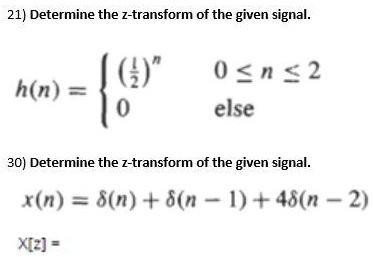 21) Determine the z-transform of the given signal. h(n) = ((1)/(2))^n 0 ≤ n ≤ 2 0 else 30 ...