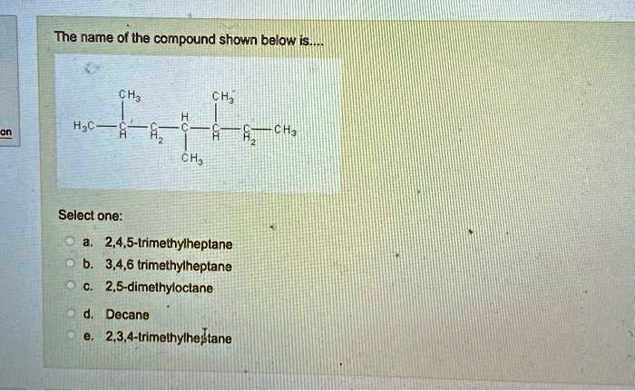 The name of the compound shown below is: CH3 CH3 CH3 CH3 Select one: a ...