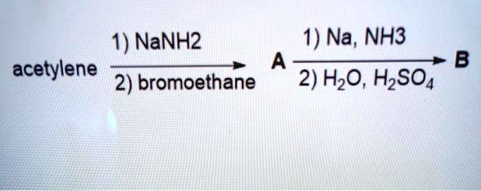 nanh2 1 na nh3 b 2 hzo hzso4 acetylene 2 bromoethane 62578